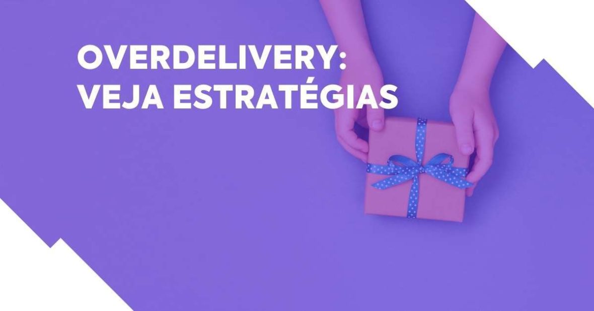 Overdelivery: o que é e como usar em 2023
